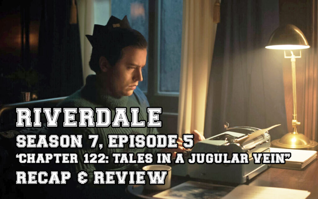 Riverdale Season 7 Episode 5 Tales In A Jugular Vein Recap